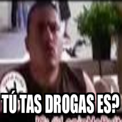 Meme Personalizado - Tú tas Drogas es? - 33429196