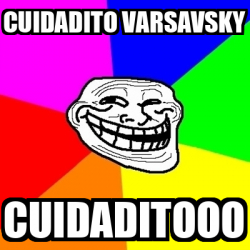 Meme Troll - Cuidadito varsavsky Cuidaditooo - 33429750