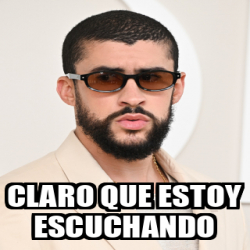 Meme Personalizado - Claro que estoy escuchando - 33430038