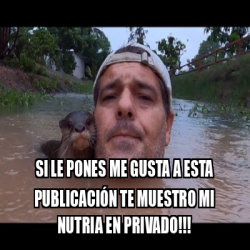 Meme Personalizado - SI LE PONES ME GUSTA A ESTA PUBLICACIÓN TE MUESTRO ...