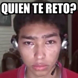 Meme Personalizado - Quien te reto? - 33430330