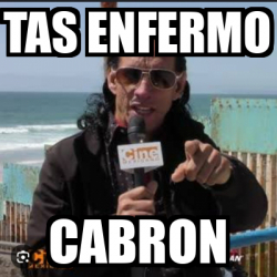 Meme Personalizado - Tas Enfermo Cabron - 33430674