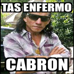 Meme Personalizado - Tas Enfermo Cabron - 33430676