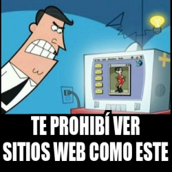 Meme Personalizado - te PROHIBÍ ver sitios web como este - 33430752