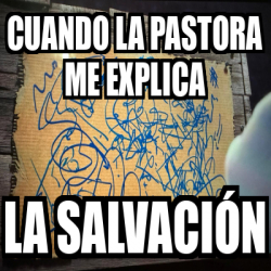 Meme Personalizado - Cuando la pastora me explica la salvación - 33431097