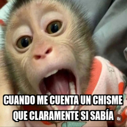 Meme Personalizado - Cuando me cuenta un chisme que claramente si sabía ...
