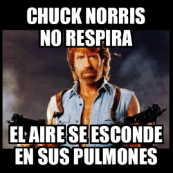 Meme Personalizado - chuck norris no respira EL AIRE SE ESCONDE EN SUS ...