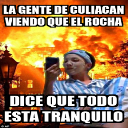 Meme Personalizado - la gente de culiacan viendo que el rocha dice que ...