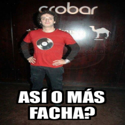 Meme Personalizado - Así o más facha? - 33432595
