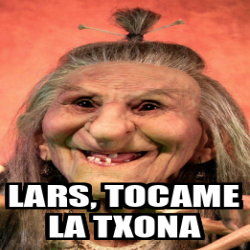 Meme Personalizado - Lars, tocame la txona - 33435390
