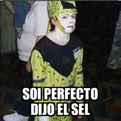 Meme Personalizado - Soi perfecto dijo el sel - 33435395