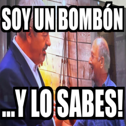 Meme Personalizado - SOY UN BOMBÓN ...Y LO SABES! - 33435498