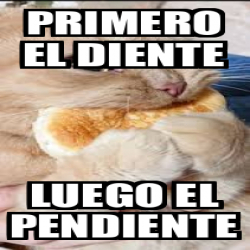 Meme Personalizado - primero el diente Luego el pendiente - 33435602