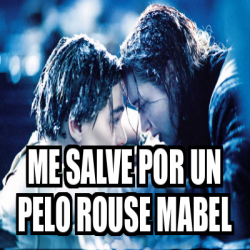 Meme Personalizado - Me salve por un pelo rouse mabel - 33435717