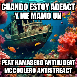 Meme Personalizado - Cuando estoy adeact y me mamo un peat hamasero ...