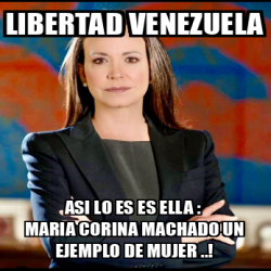 Meme Personalizado - LIBERTAD VENEZUELA ASI LO ES ES ELLA : MARIA ...