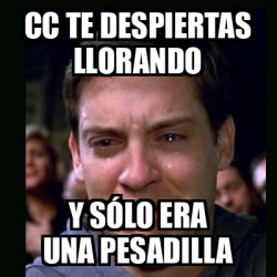 Meme crying peter parker - Cc te despiertas llorando Y sólo era una ...