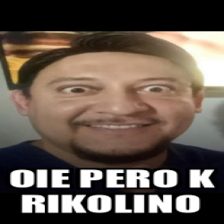 Meme Personalizado - Oie pero k rikolino - 33436826