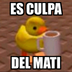 Meme Personalizado - ES CULPA DEL mati - 33437466