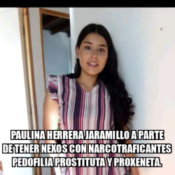 Meme Personalizado - Paulina Herrera Jaramillo a parte de tener nexos ...