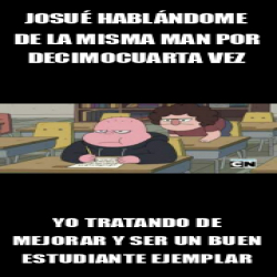 Meme Personalizado - Josué hablándome de la misma man por decimocuarta ...