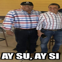 Meme Personalizado - Ay su, ay si - 33438330
