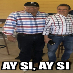 Meme Personalizado - Ay si, ay si - 33438332