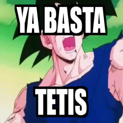 Meme Personalizado - ya basta tetis - 33438567
