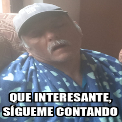 Meme Personalizado - Que interesante, sígueme contando - 33438736