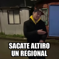 Meme Personalizado - sacate altiro un regional - 33439255