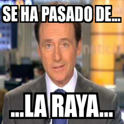 Meme Personalizado - Se ha pasado de... ...la raya... - 33439386
