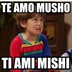 Meme Personalizado - Te Amo Musho Ti Ami Mishi - 33439818