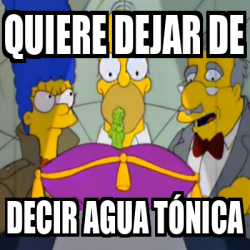 Meme Personalizado - Quiere dejar de Decir agua tónica - 33439834