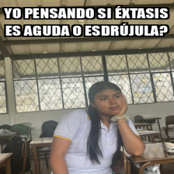 Meme Personalizado - Yo pensando si éxtasis es aguda o esdrújula ...