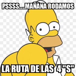 Meme Personalizado - Pssss.....Mañana Rodamos La ruta de las 4 "S ...