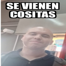 Meme Personalizado - se vienen cositas - 33440634