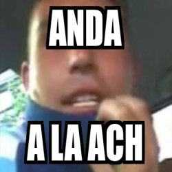 Meme Personalizado - ANDA A LA ACH - 33440645