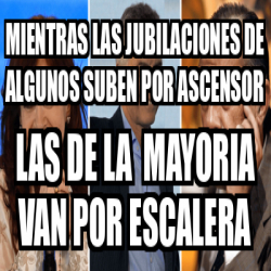 Meme Personalizado - MIENTRAS las JUBILACIONES de algunos SUBEN POR ...