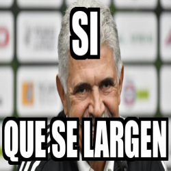 Meme Personalizado - Si Que se largen - 33440698