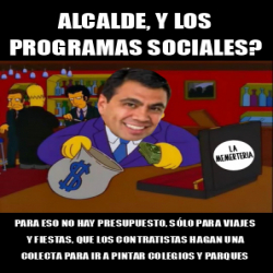 Meme Personalizado - Alcalde, y los programas sociales? para eso no hay presupuesto, sólo para ...