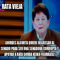 Meme Personalizado - RATA VIEJA . LOURDES ALCORTA QUIERE REGRESAR AL ...