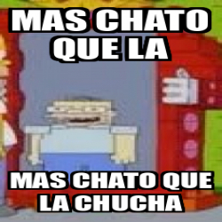 Meme Personalizado - Mas chato que la Mas chato que la chucha - 33442754