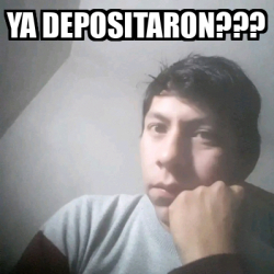 Meme Personalizado - Ya depositaron??? - 33442912