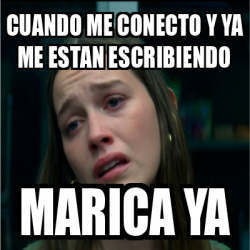 Meme Personalizado - Cuando me conecto y ya me estan escribiendo marica ...
