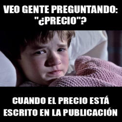 Meme Personalizado - Veo gente preguntando: "¿Precio"? Cuando el precio ...