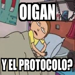 Meme Personalizado - Oigan y el protocolo? - 33443579