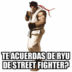 Meme Personalizado - Te acuerdas de ryu de street fighter? - 33443758