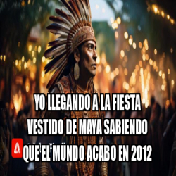 Meme Personalizado - yo llegando a la fiesta vestido de maya sabiendo ...