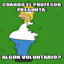 Meme Personalizado - cuando el profesor pregunta: algún voluntario ...