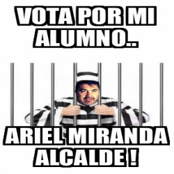 Meme Personalizado - Vota por mi alumno.. Ariel Miranda Alcalde ...